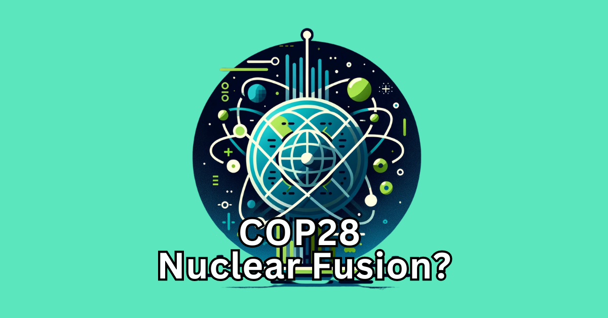 COP28 Fusion: Discourse in Nuclear Energy? - LENR News